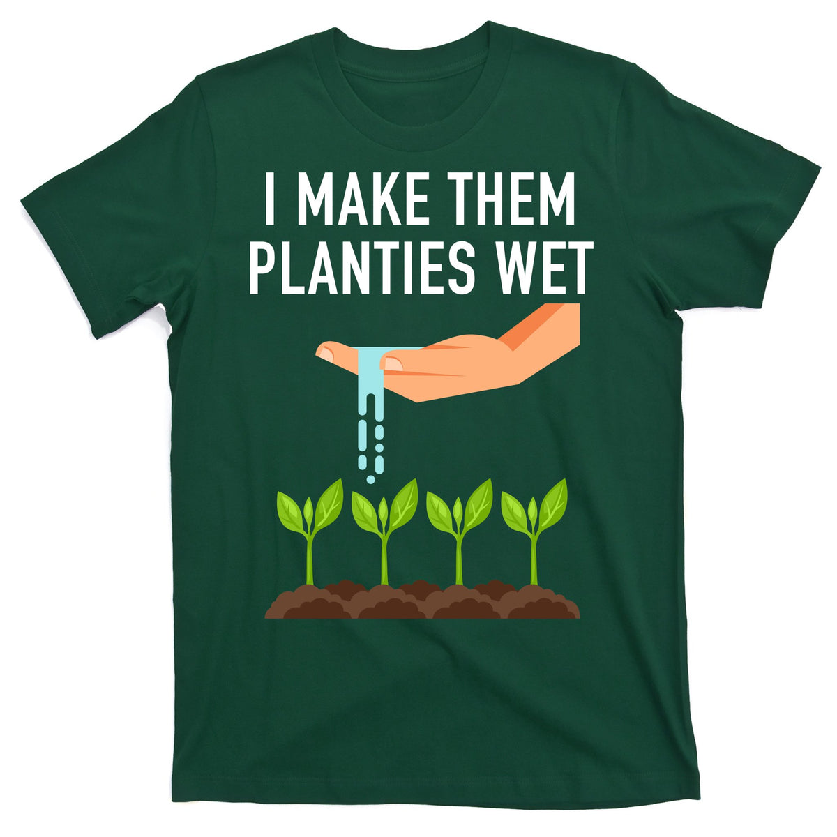 I Make Them Planties Wet T-Shirt – TeeshirtCentury - Funny Gift Stores